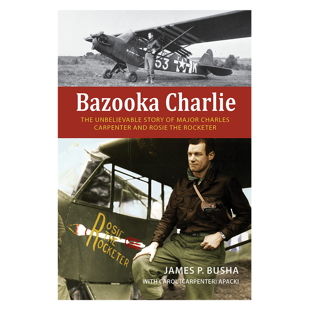 Bazooka Charlie: The Unbelievable Story of Major Charles Carpenter and ...